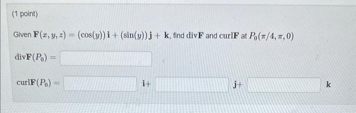 Solved Given F(x,y,z)=(cos(y))i+(sin(y))j+k, find divF and | Chegg.com