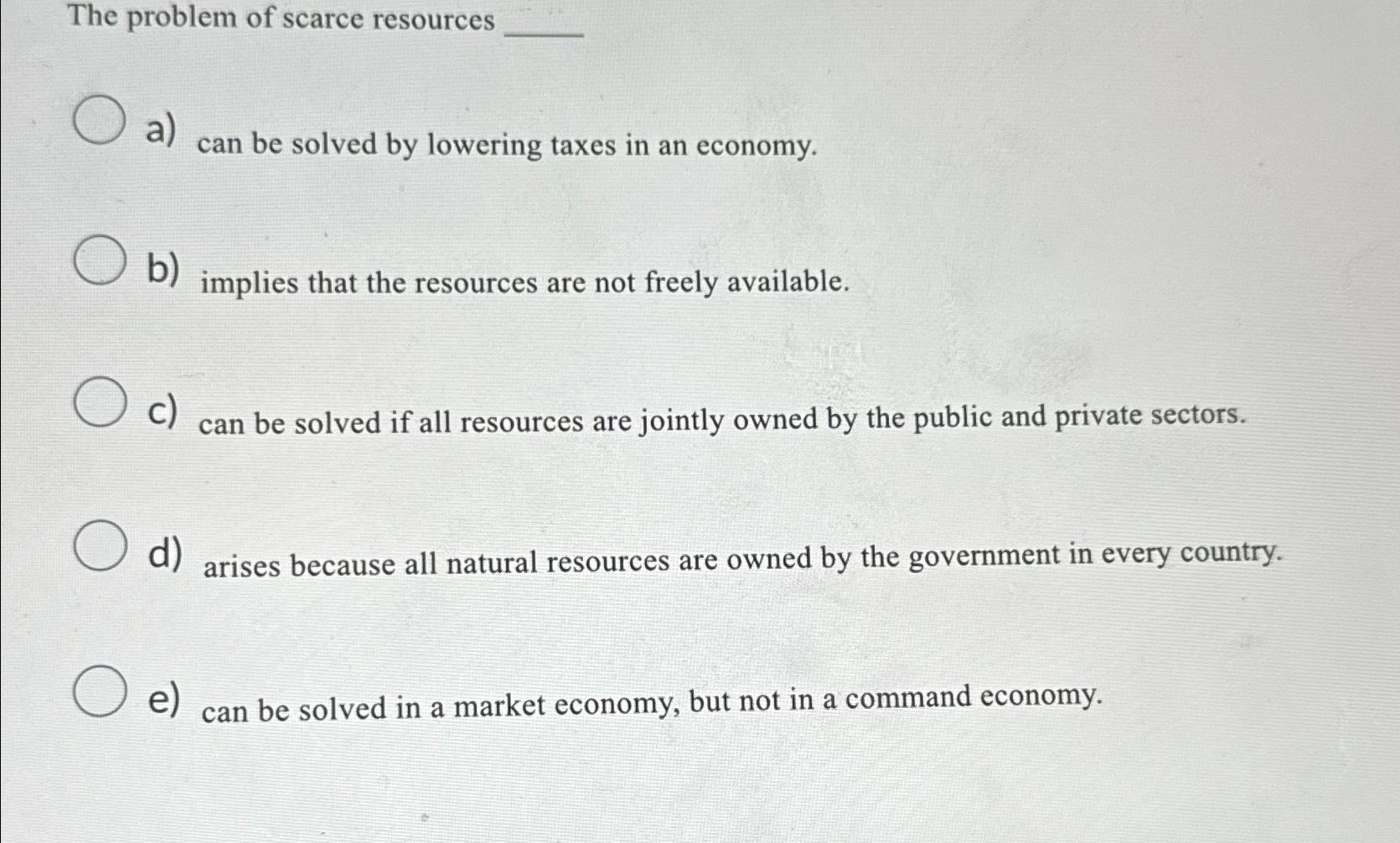 Solved The problem of scarce resourcesa) ﻿can be solved by | Chegg.com