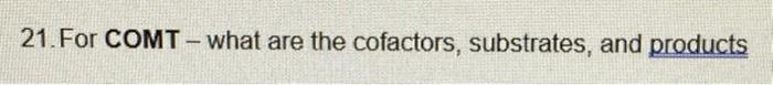 Solved 21.For COMT - what are the cofactors, substrates, and | Chegg.com