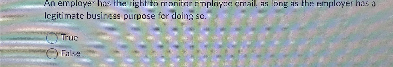Solved An employer has the right to monitor employee email, | Chegg.com