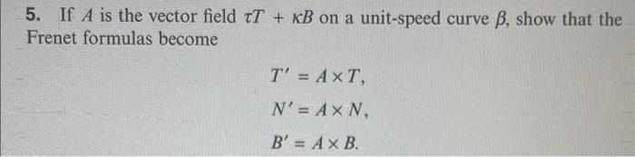 Solved 5. If A is the vector field τT+κB on a unit-speed | Chegg.com