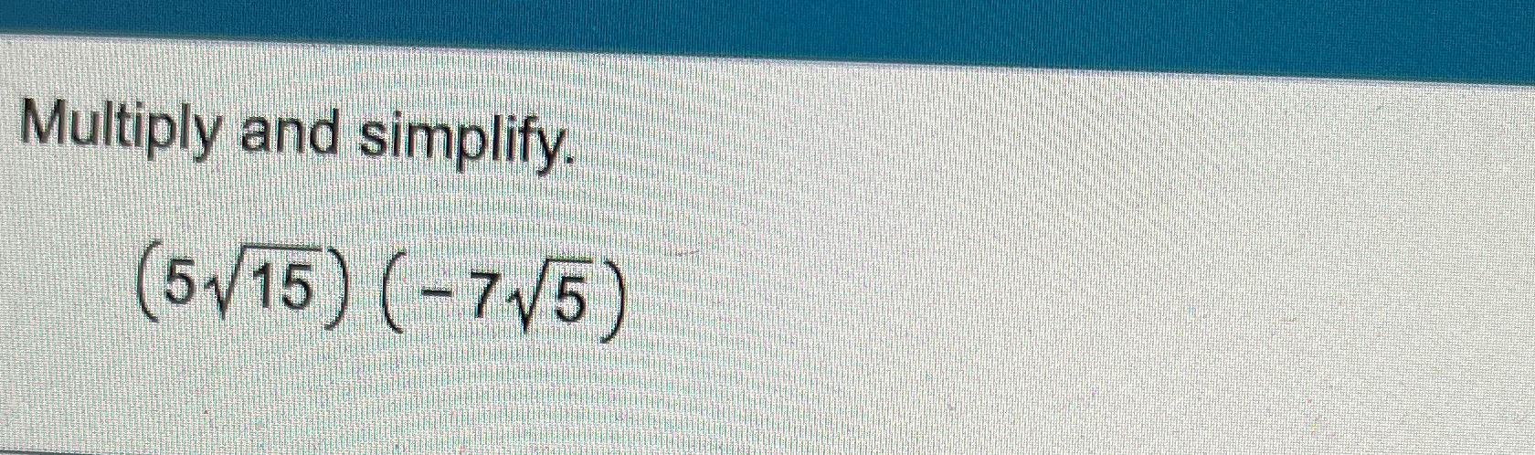 Solved Multiply and simplify.(5152)(-752) | Chegg.com