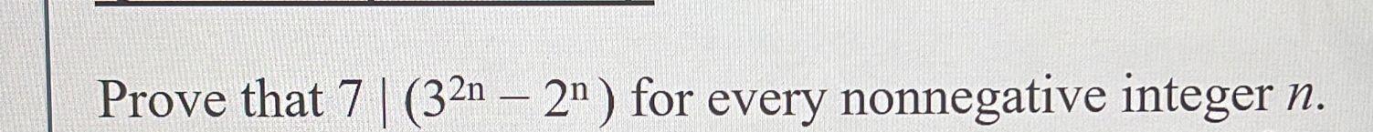 Solved Prove that 7∣(32n−2n) for every nonnegative integer | Chegg.com