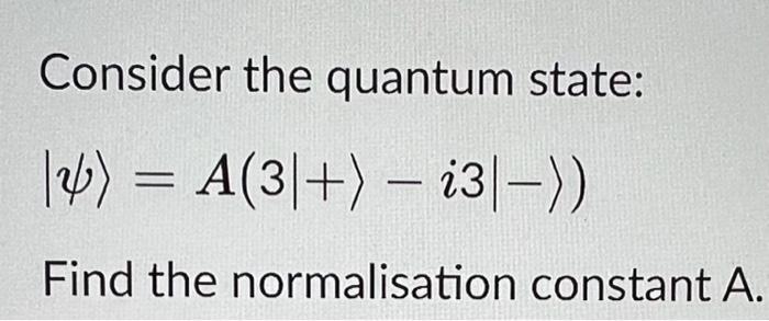 Solved Consider the quantum state: |v) = A(3|+) — i3|−)) | Chegg.com