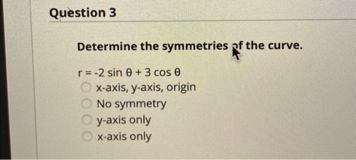 Solved Determine the symmetries of the curve. r=−2sinθ+3cosθ | Chegg.com