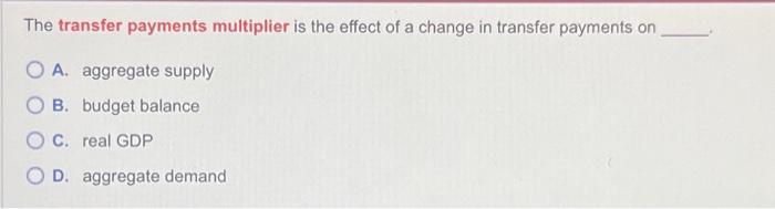 Solved The transfer payments multiplier is the effect of a | Chegg.com