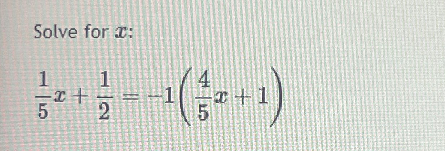 Solved Solve for x ﻿:15x+12=-1(45x+1) | Chegg.com