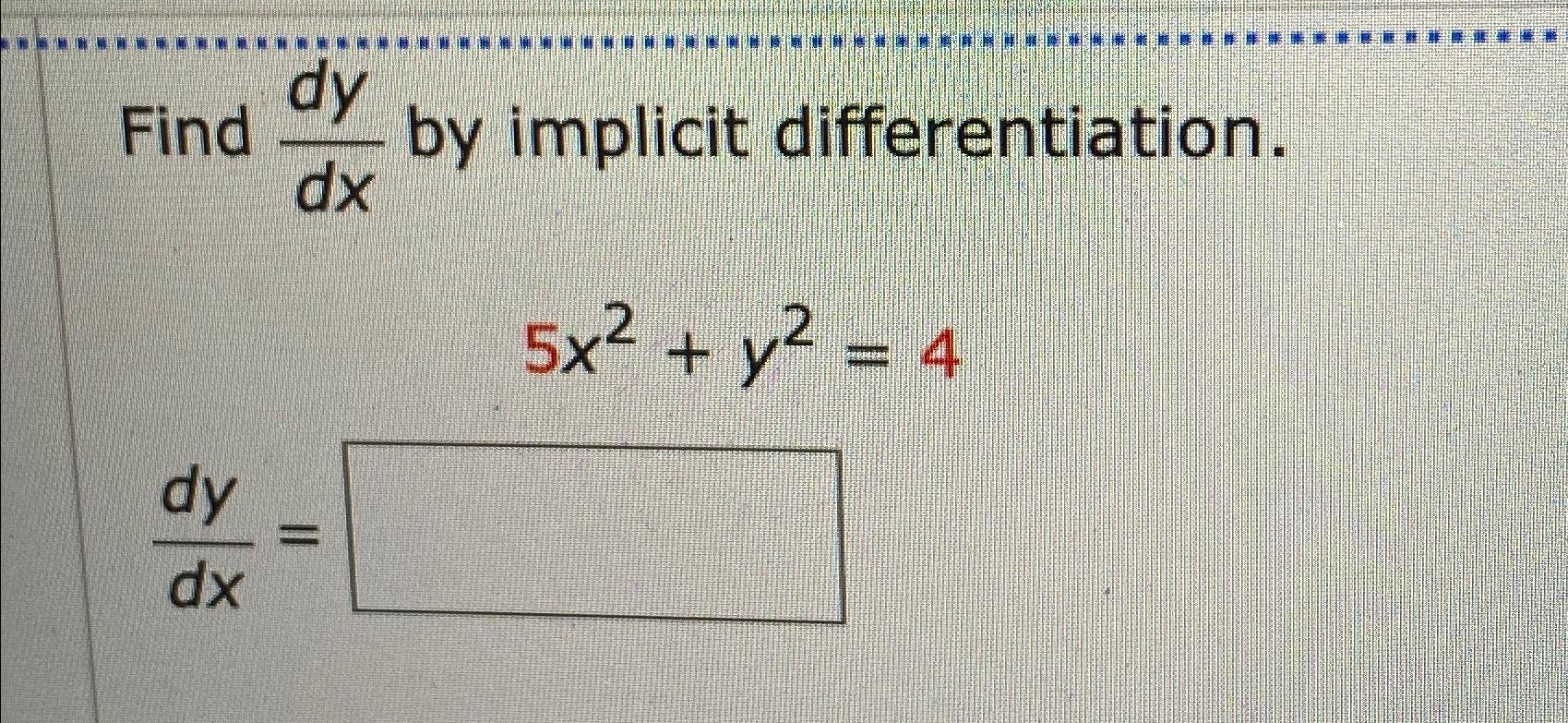 Solved Find dydx ﻿by implicit differentiation.5x2+y2=4dydx= | Chegg.com
