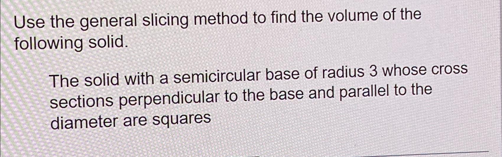 Solved Use the general slicing method to find the volume of | Chegg.com