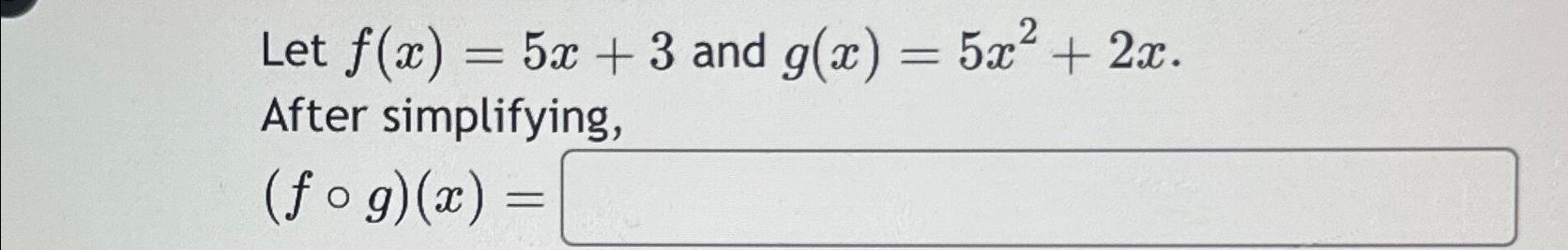 Solved Let f(x)=5x+3 ﻿and g(x)=5x2+2x.After | Chegg.com