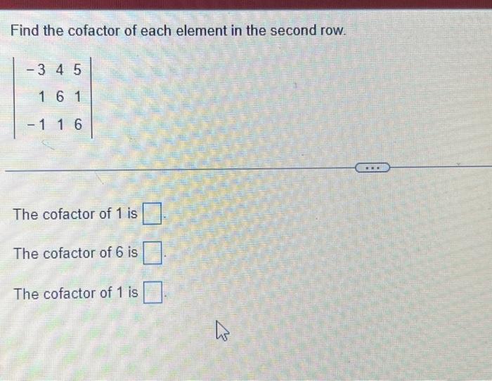 Solved Find the cofactor of each element in the second row. | Chegg.com Solved Find the cofactor of each element in the second row. | Chegg.com