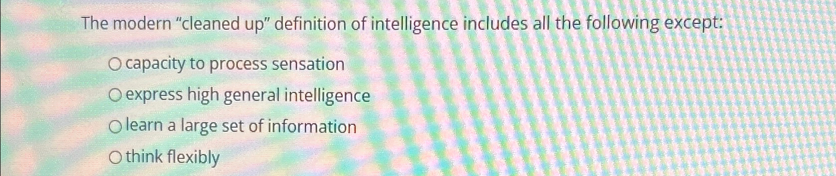 Solved The modern "cleaned up" ﻿definition of intelligence | Chegg.com