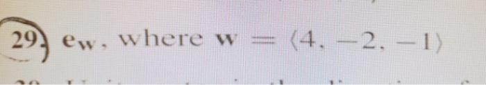 Solved 29. ew, where w = (4. –2. -1) | Chegg.com