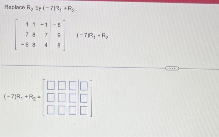 Solved Replace R2 by (−7)R1+R2. ⎣⎡17−6188−174−898⎦⎤(−7)R1 | Chegg.com