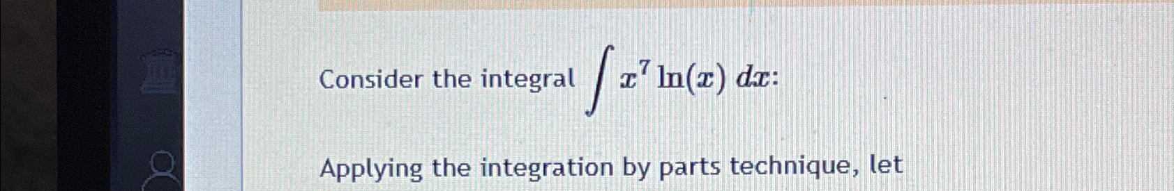 Solved Consider the integral ∫﻿﻿x7ln(x)dx ﻿:Applying the | Chegg.com