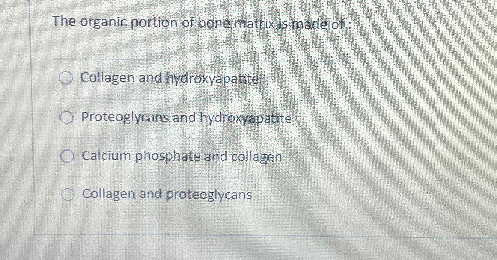Solved The organic portion of bone matrix is made of | Chegg.com