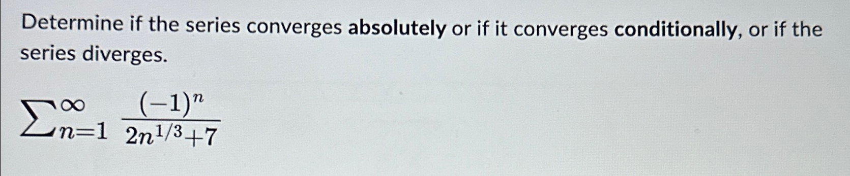 Solved Determine if the series converges absolutely or if it | Chegg.com