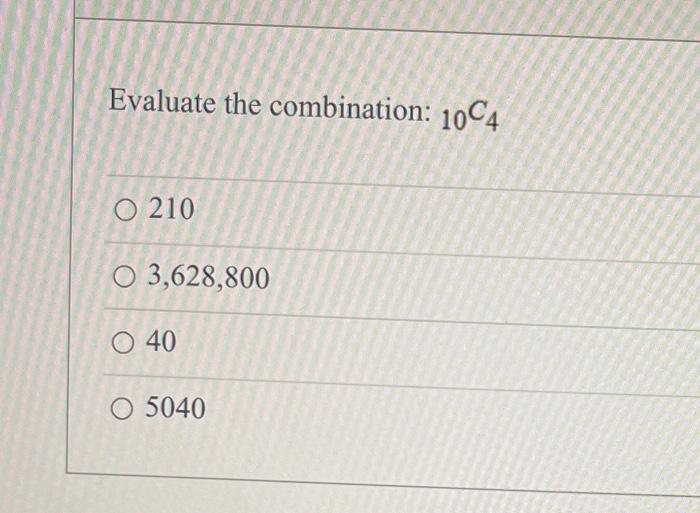 Solved Evaluate the combination: 10C4 210 3,628,800 40 5040 | Chegg.com
