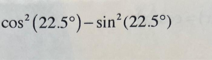 Solved cos2(22.5∘)−sin2(22.5∘)2sin(112.5∘)cos(112.5∘) | Chegg.com