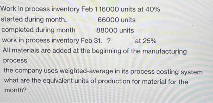 Solved Work in process inventory Feb 116000 units at 40% | Chegg.com Solved Work in process inventory Feb 116000 units at 40% | Chegg.com