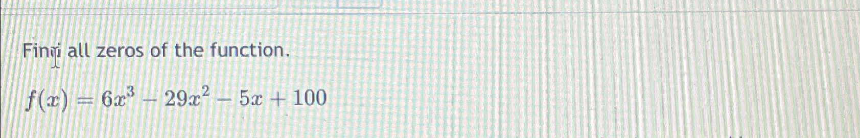 Solved Finij all zeros of the function.f(x)=6x3-29x2-5x+100 | Chegg.com