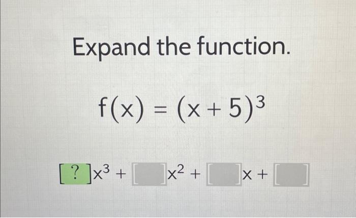 Solved Expand the function. f(x) = (x + 5)³ [?] x³ +[ ]x² +[ | Chegg.com