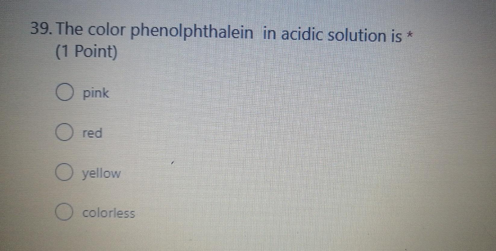 Solved 39. The color phenolphthalein in acidic solution is | Chegg.com