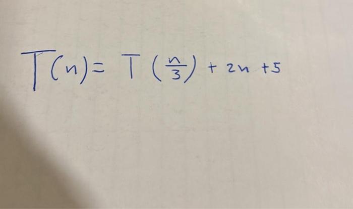 Solved T(n)=T(3n)+2n+5 | Chegg.com