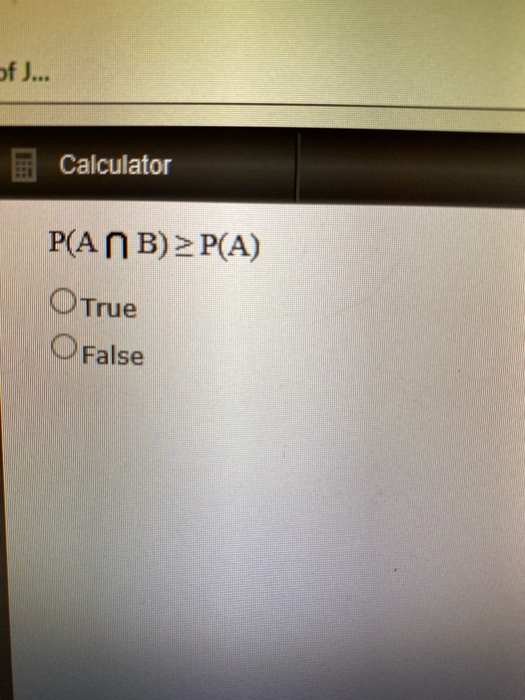 Solved of J... Calculator P(A) P( A B) O True O False | Chegg.com