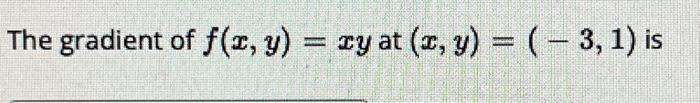 Solved The gradient of f(x,y)=xy at (x,y)=(−3,1) is | Chegg.com