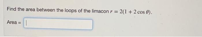 Solved Find the area between the loops of the limacon | Chegg.com