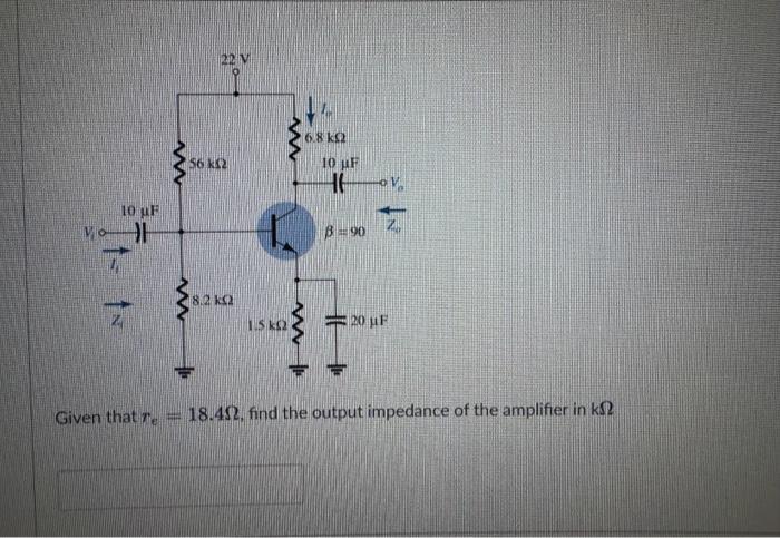 Solved Given that re=18.4Ω, find the output impedance of the | Chegg.com