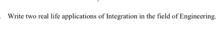 Solved Write two real life applications of Integration in | Chegg.com
