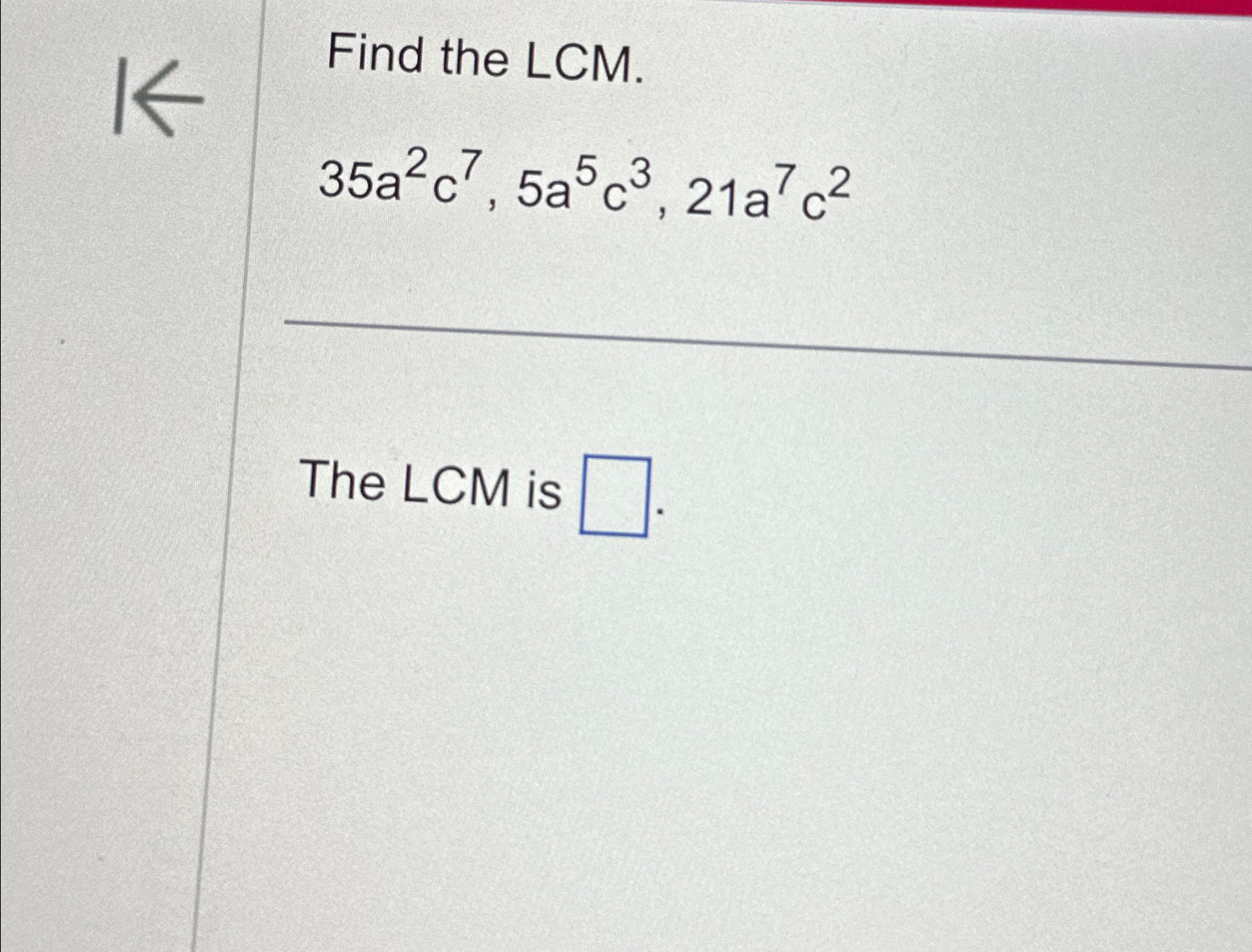 Solved Find the LCM.35a2c7,5a5c3,21a7c2The LCM is | Chegg.com