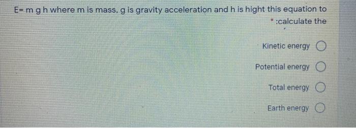 Solved E= mgh where mis mass, g is gravity acceleration and | Chegg.com