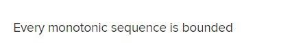 Solved Every monotonic sequence is bounded if (xn)-1 is a | Chegg.com