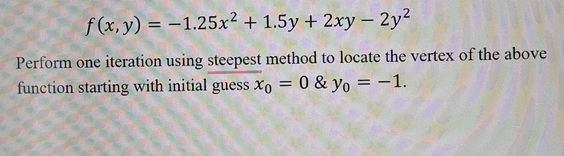 Solved f(x,y)=−1.25x2+1.5y+2xy−2y2 Perform one iteration | Chegg.com