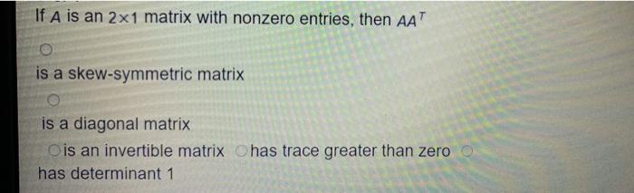 Solved If A Is An 2x1 Matrix With Nonzero Entries Then Aat