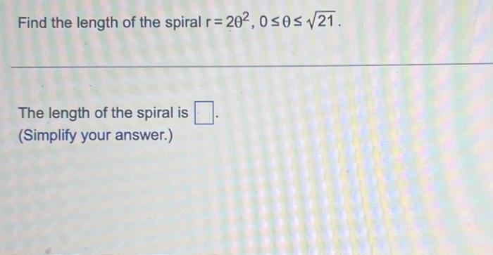 Solved Find the length of the spiral r=2θ2,0≤θ≤21. The | Chegg.com