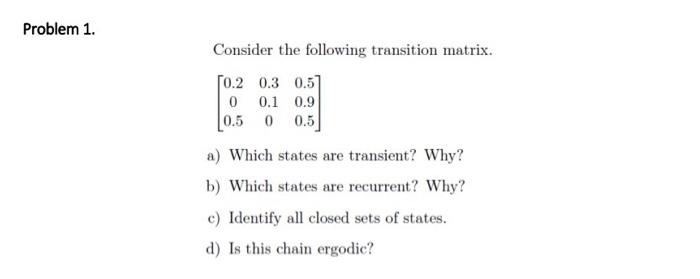 Solved Problem 1. Consider the following transition matrix. | Chegg.com