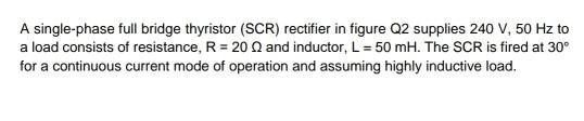 Solved A single-phase full bridge thyristor (SCR) rectifier | Chegg.com