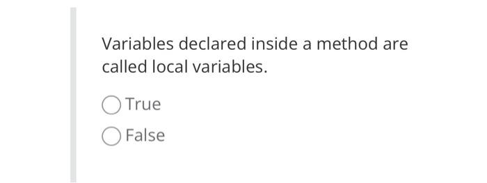 Solved Variables declared inside a method are called local | Chegg.com