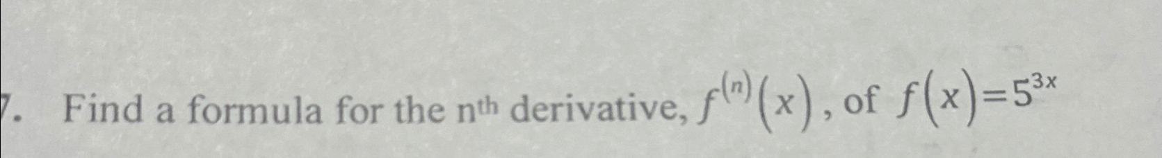 Solved Find a formula for the nth ﻿derivative, f(n)(x), ﻿of | Chegg.com