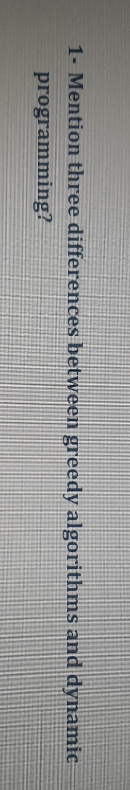 Solved 1- Mention three differences between greedy | Chegg.com
