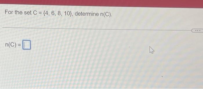 Solved For the set C={4,6,8,10}, determine n(C). n(C)= | Chegg.com