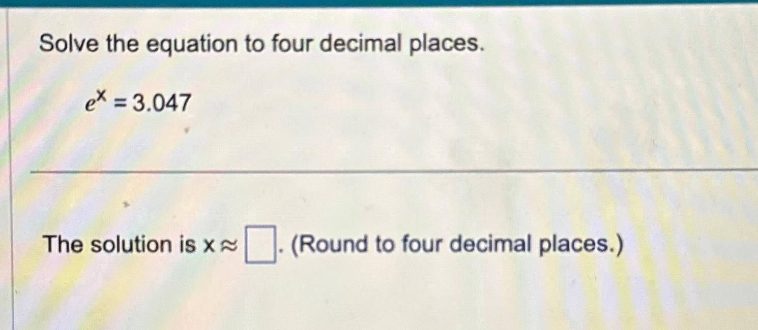 Solved Solve the equation to four decimal places.ex=3.047The | Chegg.com
