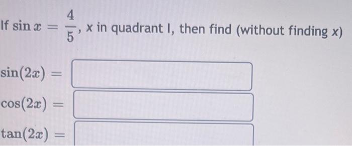 Solved If sinx=54,x in quadrant I, then find (without | Chegg.com