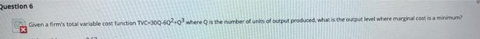 Solved Question 6 Given a firm's total variable cost | Chegg.com