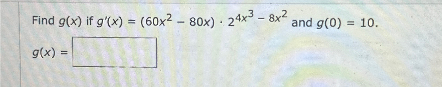 Solved Find g(x) ﻿if g'(x)=(60x2-80x)*24x3-8x2 ﻿and | Chegg.com