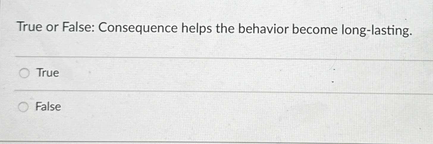 Solved True or False: Consequence helps the behavior become | Chegg.com